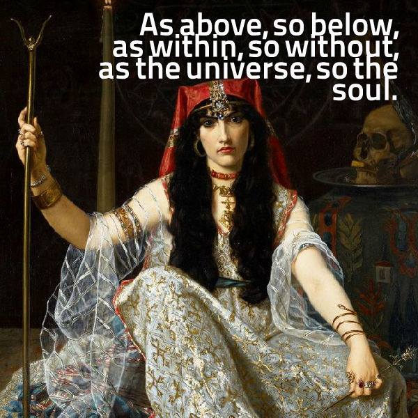 “As above, so below, as within, so without, as the universe, so the ...